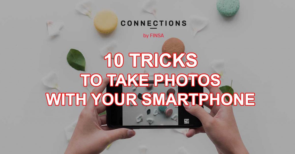 Ten tricks to take photos with your smartphone | Connections by Finsa