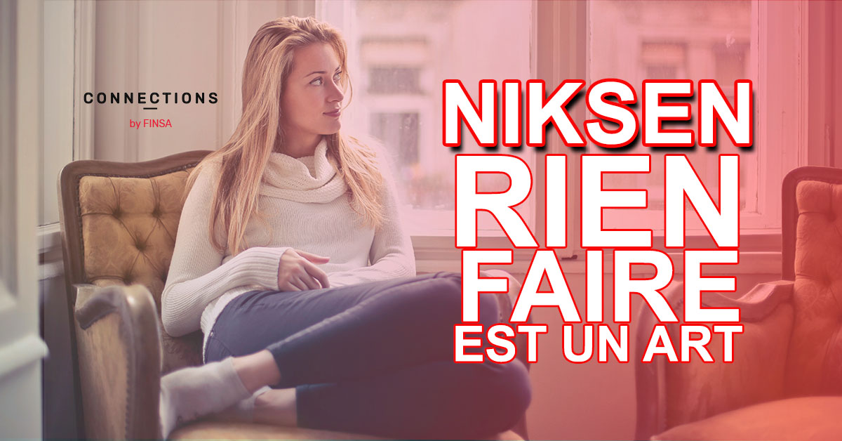 Niksen : quand ne rien faire est un art | Connections by Finsa